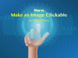 How to Make an Image Clickable in WordPress - WP Daddy